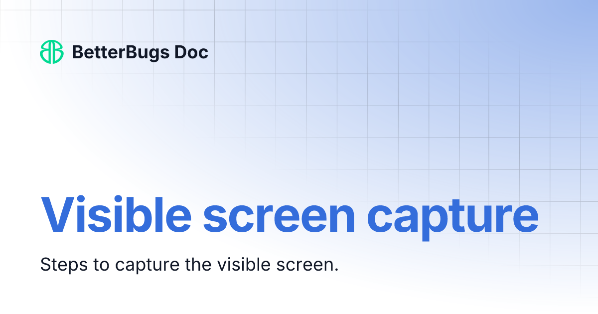 Visible screen capture | BetterBugs Doc