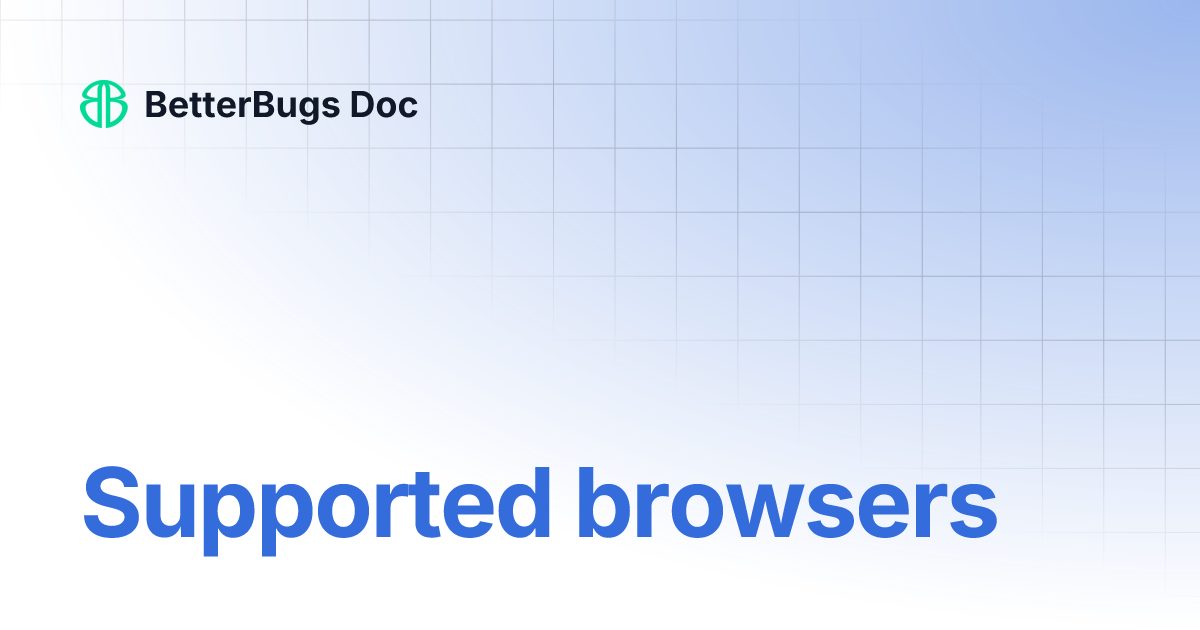 Supported browsers | BetterBugs Doc